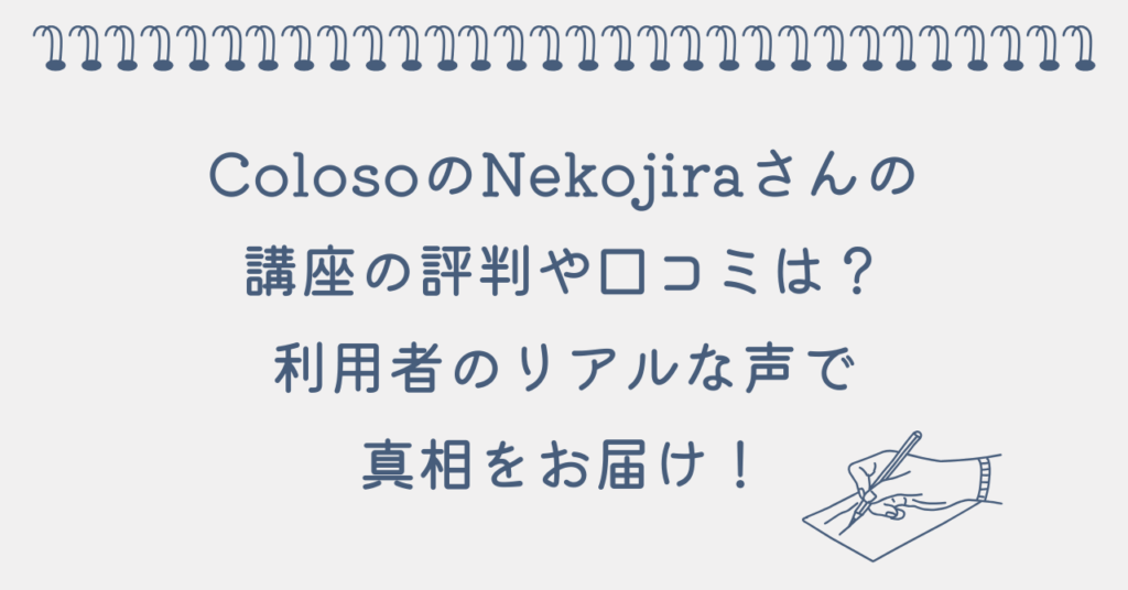 Coloso(コロソ)のNekojiraさんの講座の評判や口コミは？利用者のリアルな声で真相をお届け！ | Colosoの評判は？受講してみた ...